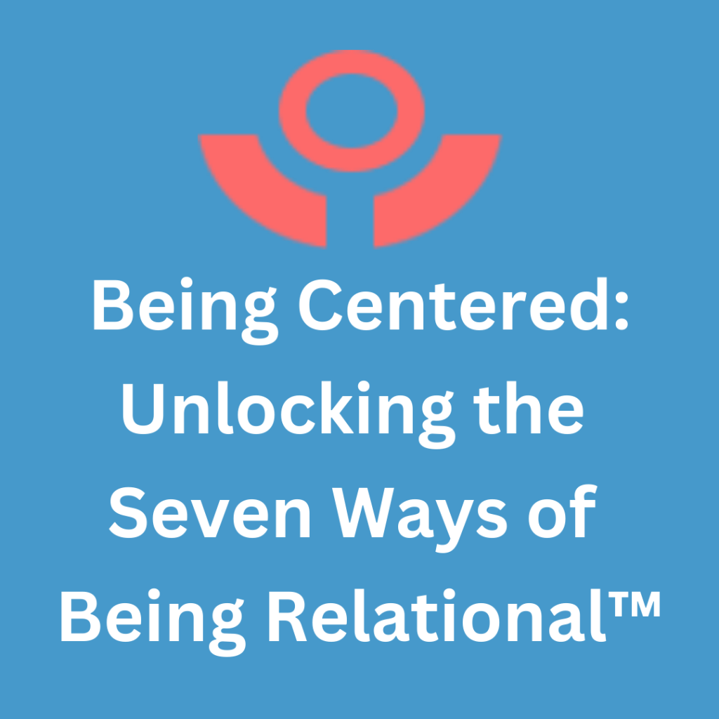 Being Centered Part 2: Unlocking the Seven Ways of Being Relational ...